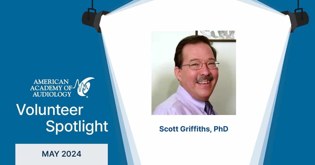 Volunteer Spotlight: Scott Griffiths, PhD - American Academy of Audiology